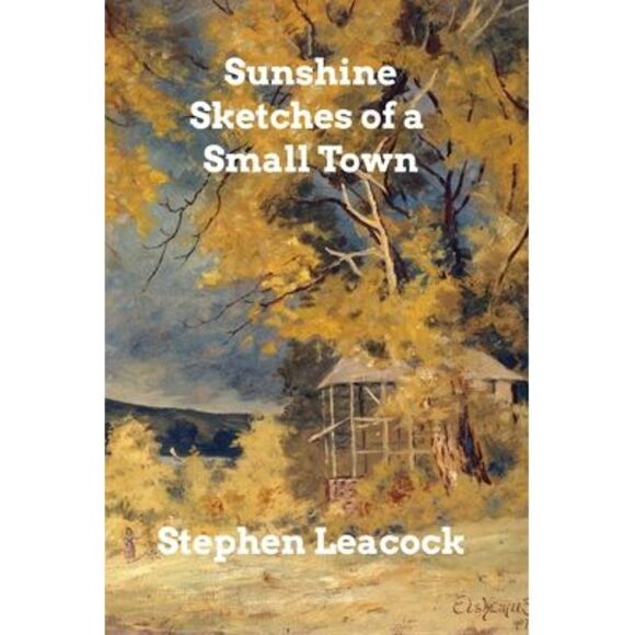 Stephen Leacock | Other | Sunshine Sketches Of A Small Town Stephen ...